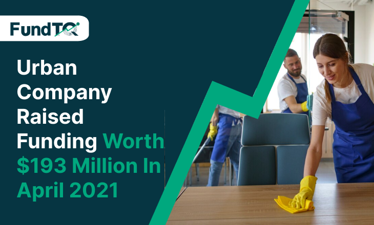 Urban Company Raised Funding Worth $193 Million In April 2021 - FundTQ